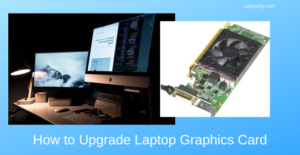 How to Upgrade A Laptop Graphics Card Safely